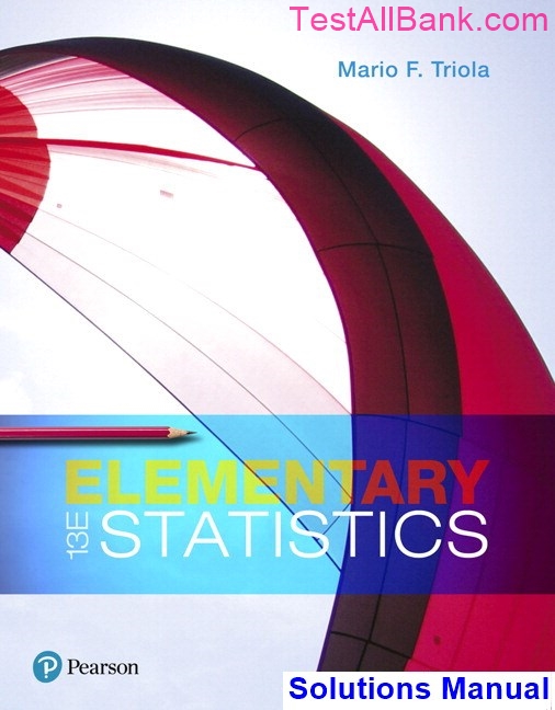 Elementary Statistics 13th Edition Triola Solutions Manual Elementary Statistics 13th Edition Triola Solutions Manual